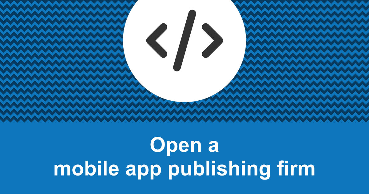 How to open a profitable mobile app publishing firm?