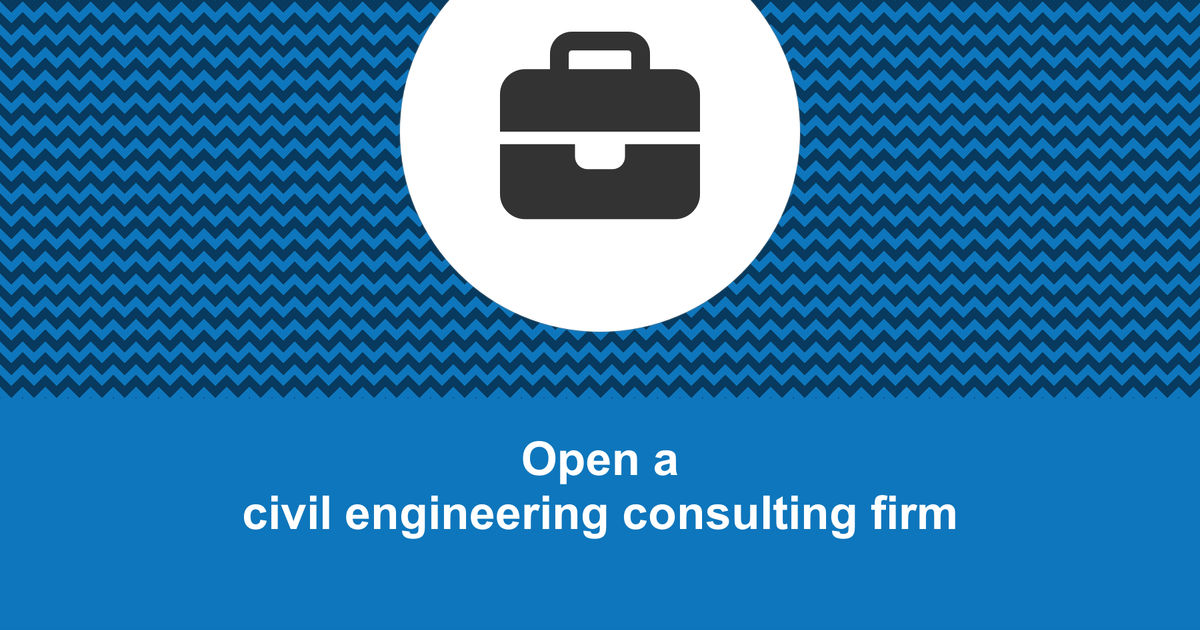 How to open a profitable civil engineering consulting firm?