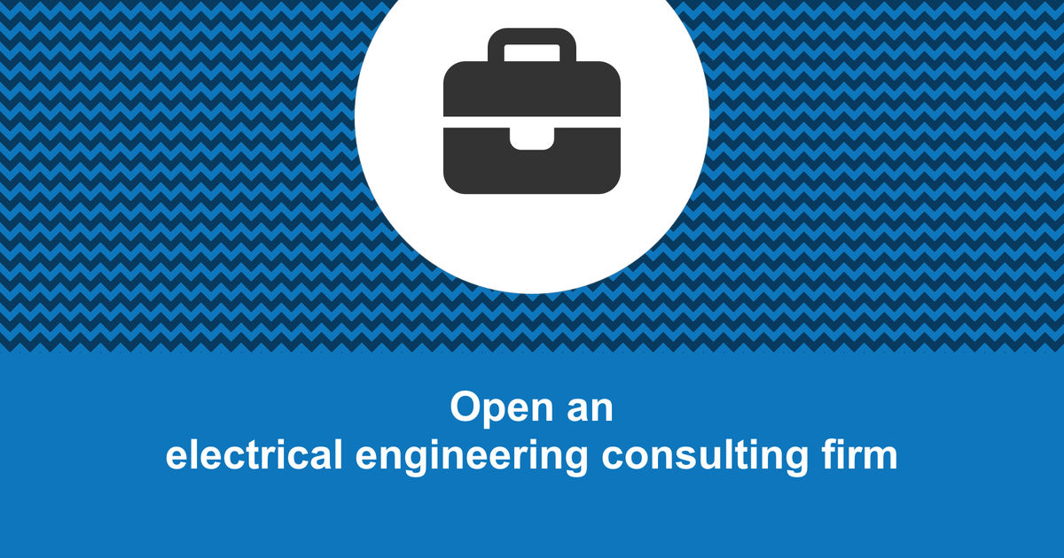 How to open a profitable electrical engineering consulting firm?