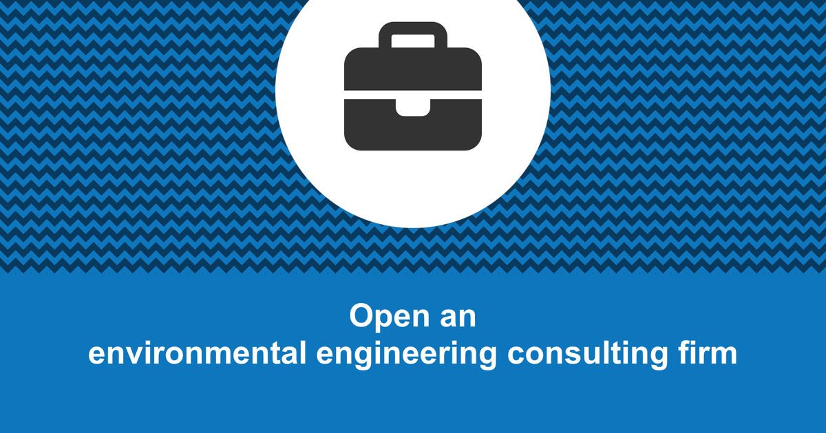 How to open a profitable environmental engineering consulting firm?