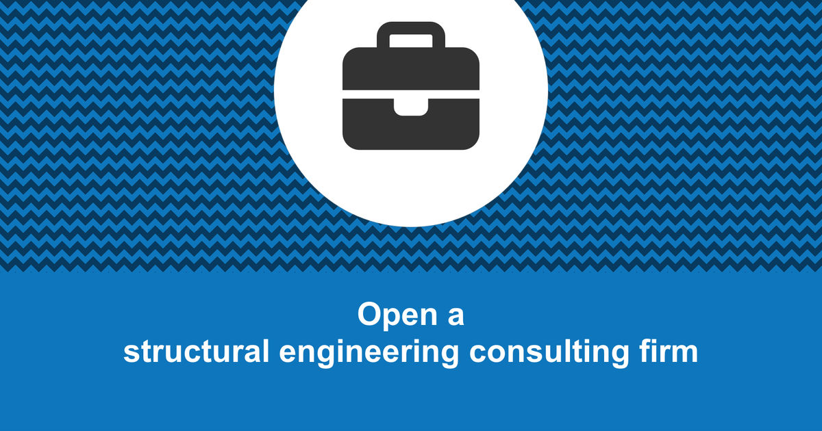 How to open a profitable structural engineering consulting firm?