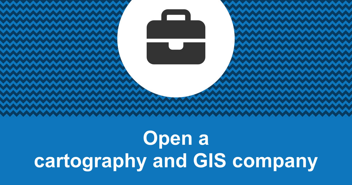 How to open a profitable cartography and GIS company?