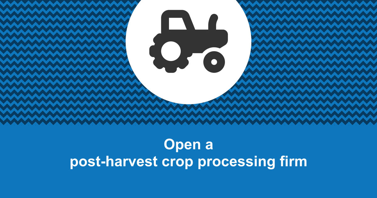 How to open a profitable post-harvest crop processing firm?