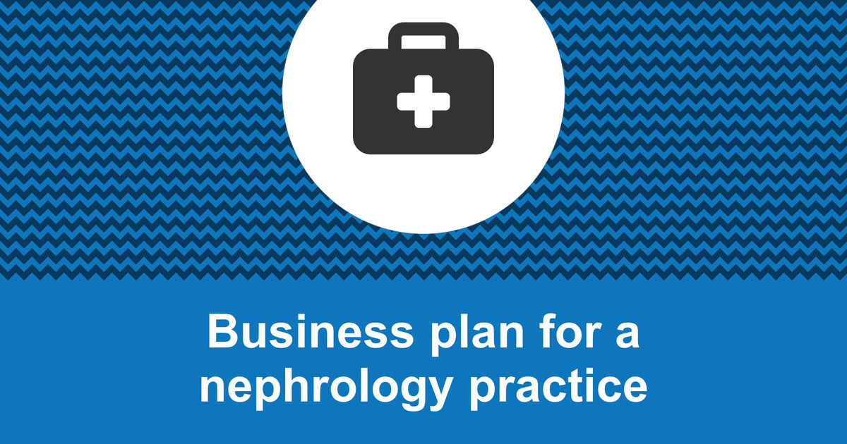 How to write a business plan for a nephrology practice?