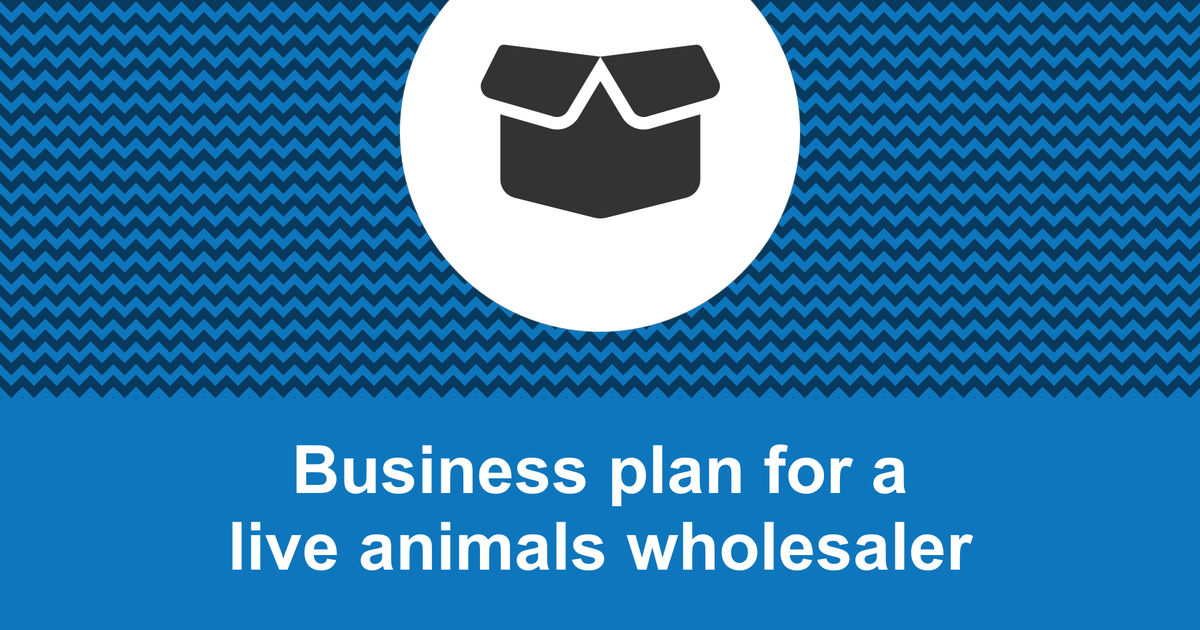 How to write a business plan for a live animals wholesaler?