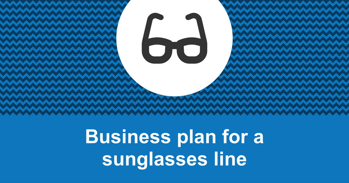 How to write a business plan for a sunglasses line?