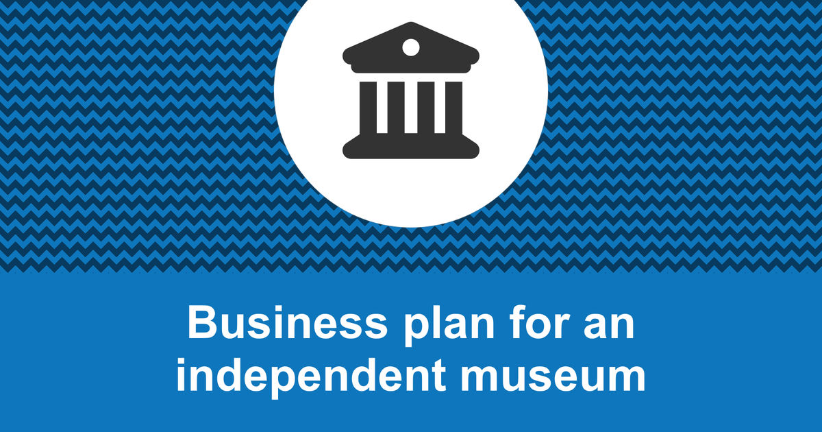 How to write a business plan for an independent museum?