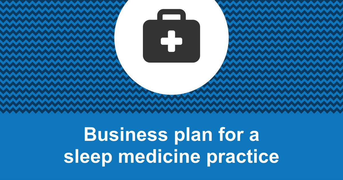 How to write a business plan for a sleep medicine practice?