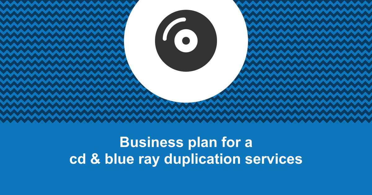 How to write a business plan for a cd & blue ray duplication services?