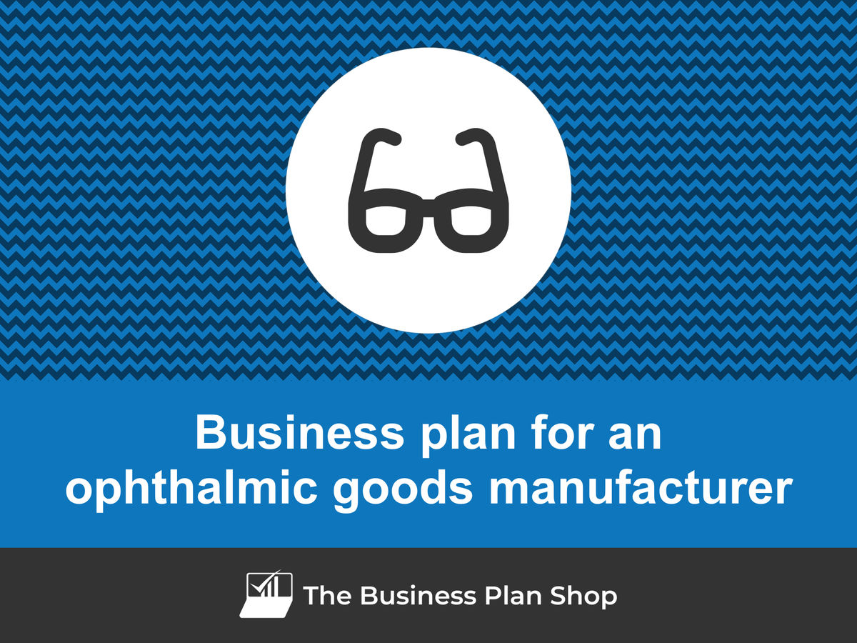 How to write a business plan for an ophthalmic goods manufacturer?
