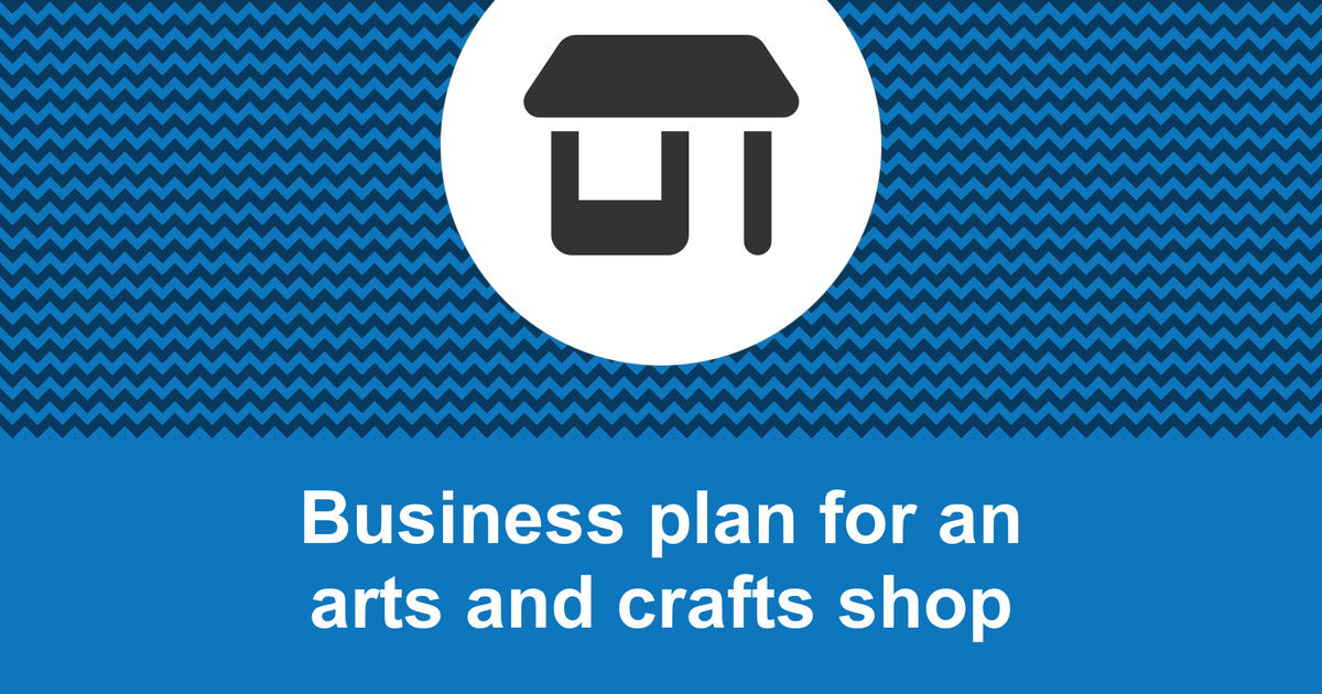 How to write a business plan for an arts and crafts shop?
