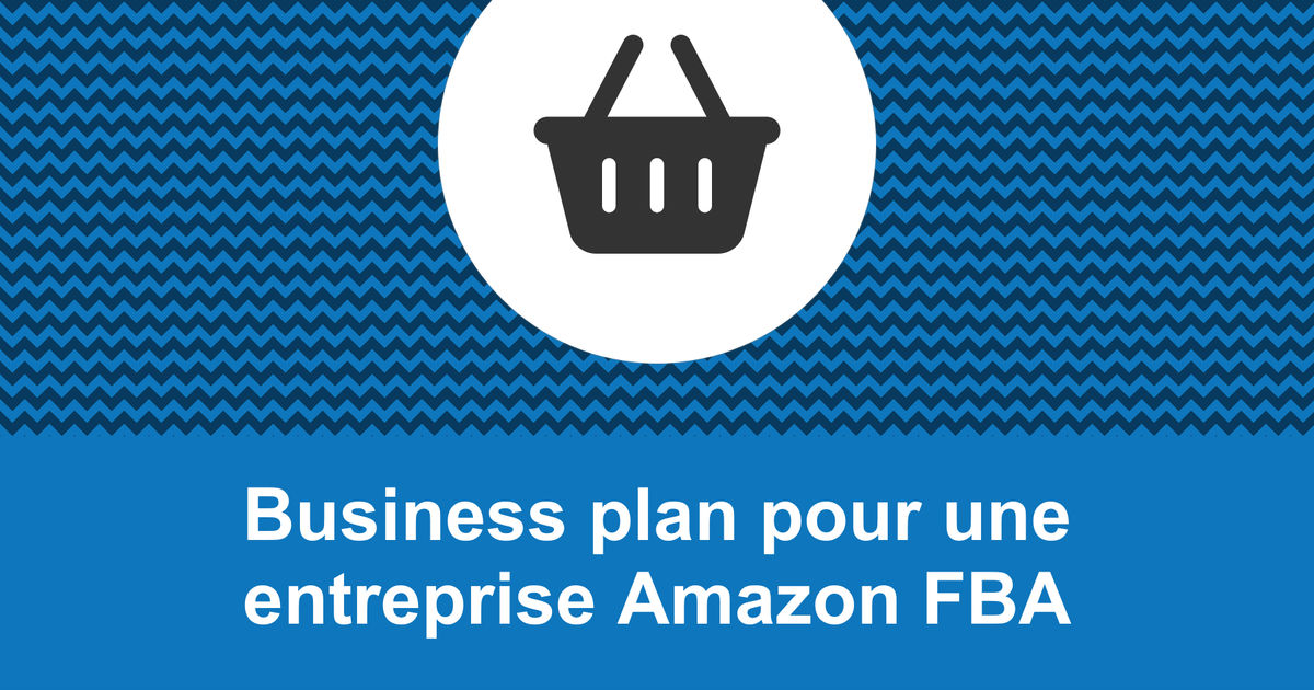 Faire le business plan d'une entreprise Amazon FBA