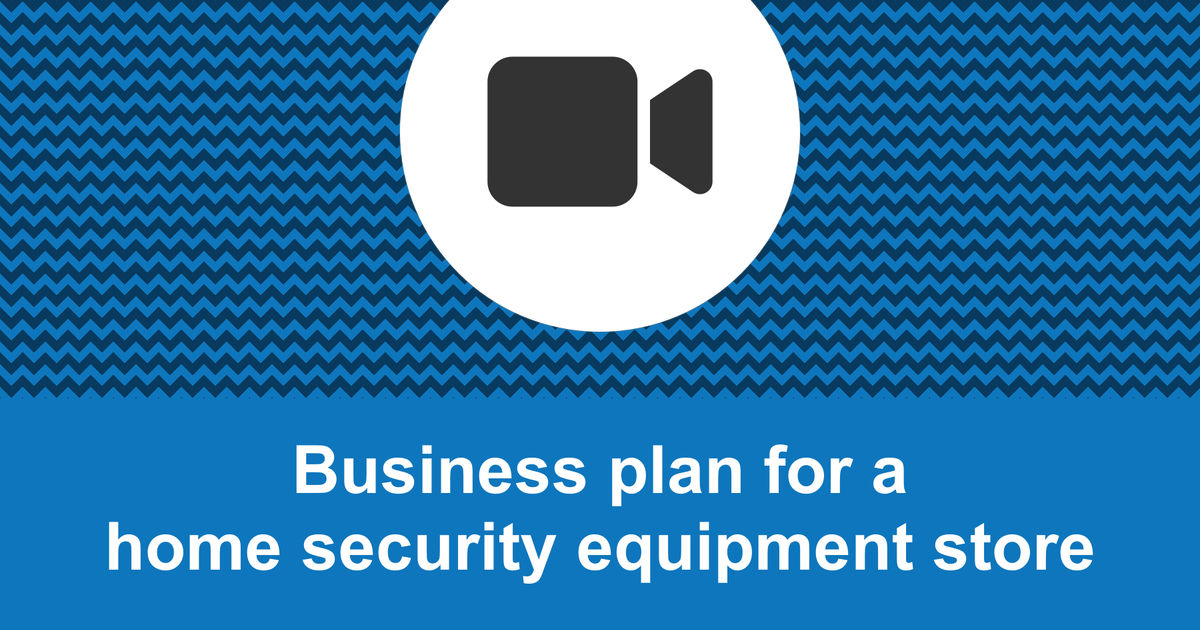 How to write a business plan for a home security equipment store?