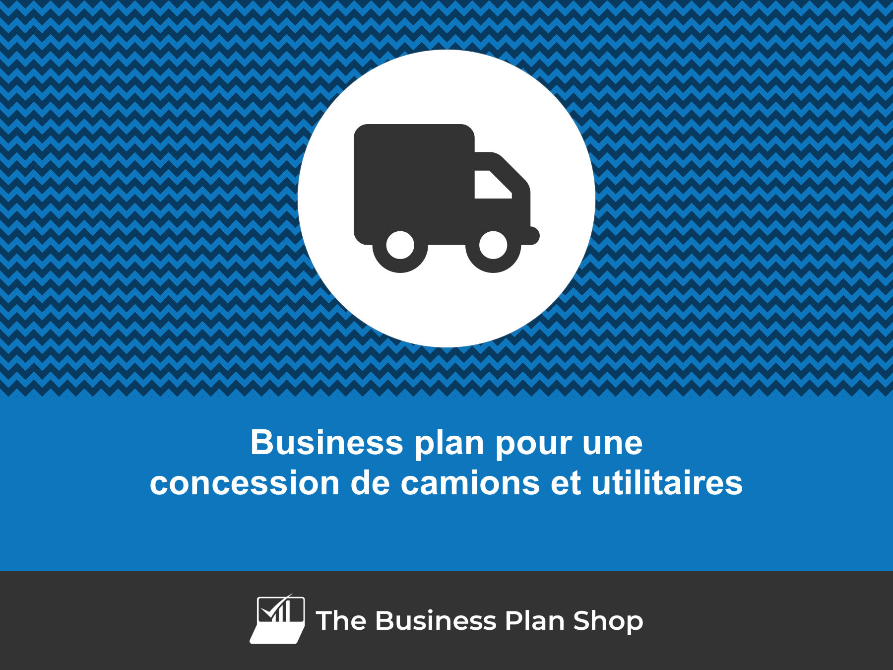 Faire le business plan d'une concession de camions et utilitaires