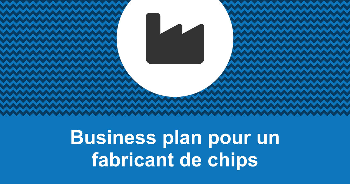 Faire le business plan d'un fabricant de chips