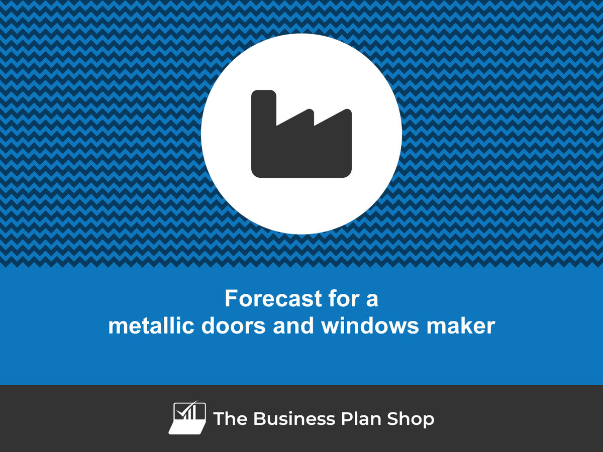 How to create a metallic doors and windows maker financial forecast?