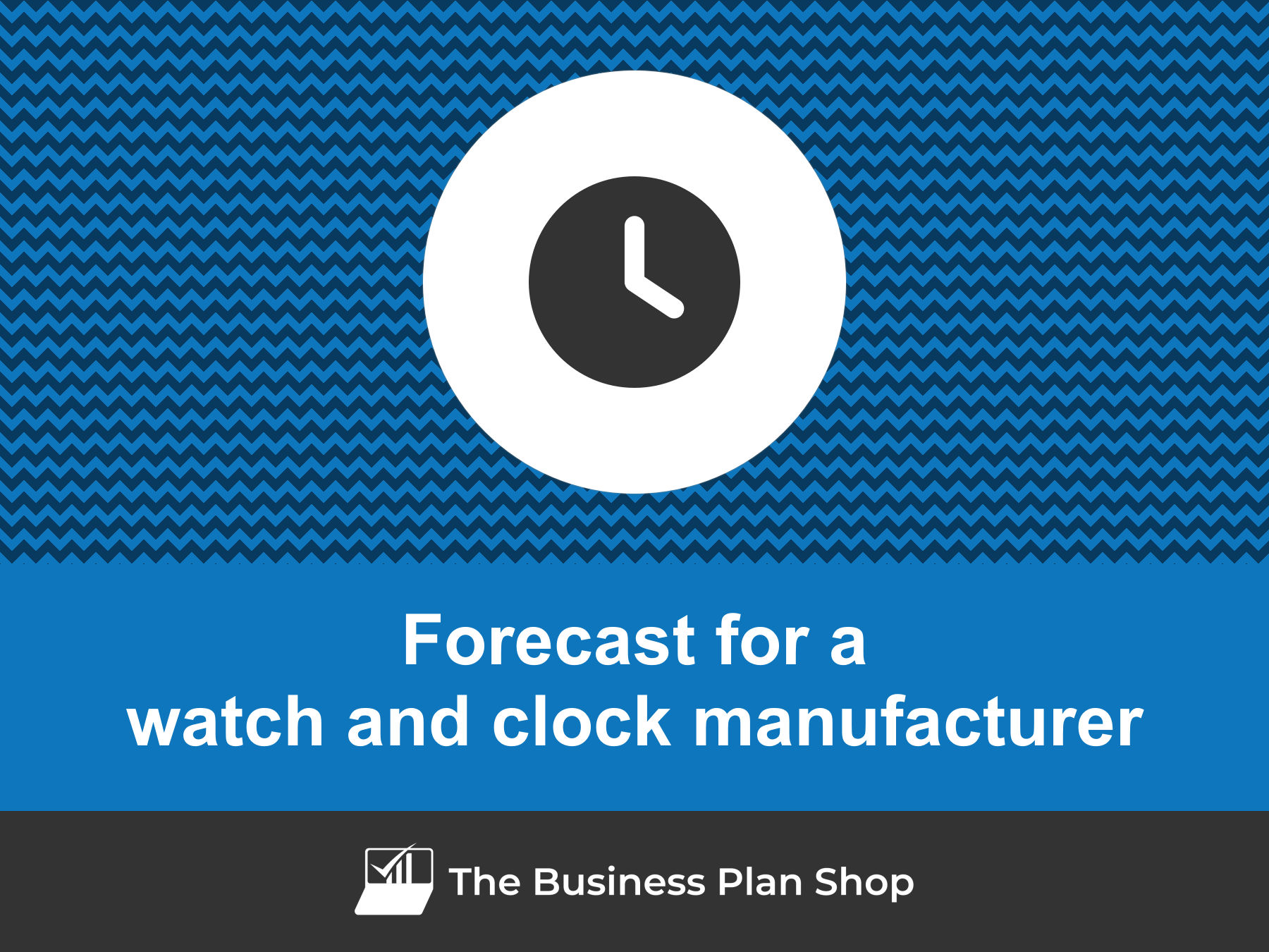 How to create a watch and clock manufacturer financial forecast?