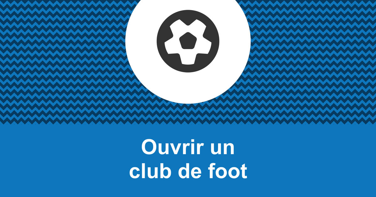 Comment ouvrir un club de foot rentable
