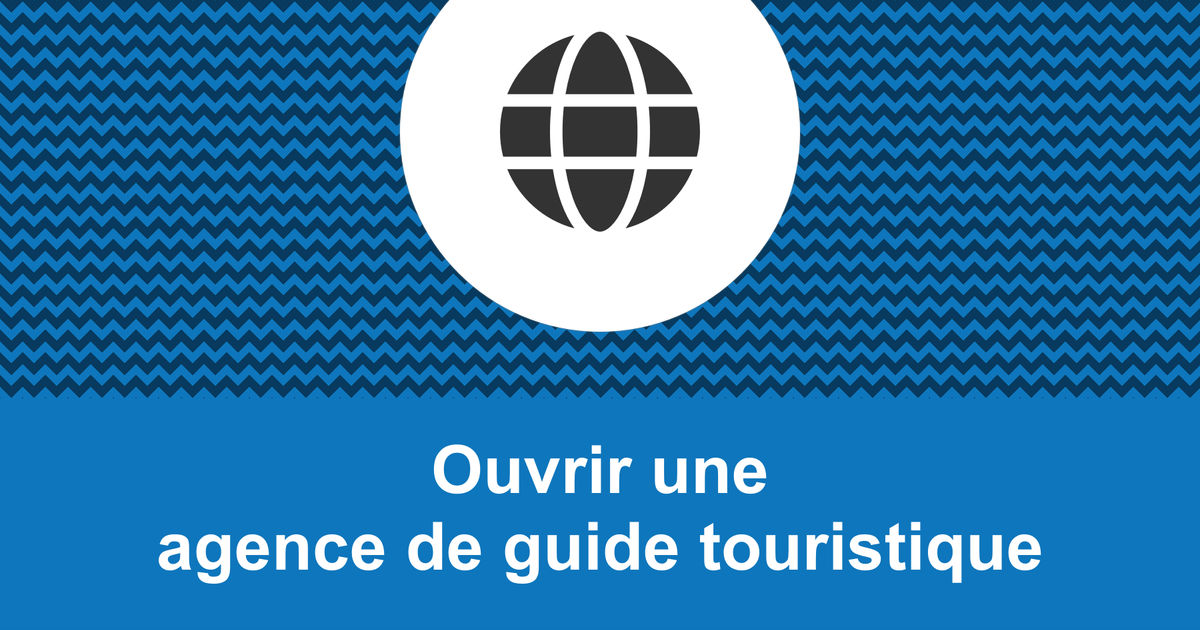 Comment ouvrir une agence de guide touristique rentable