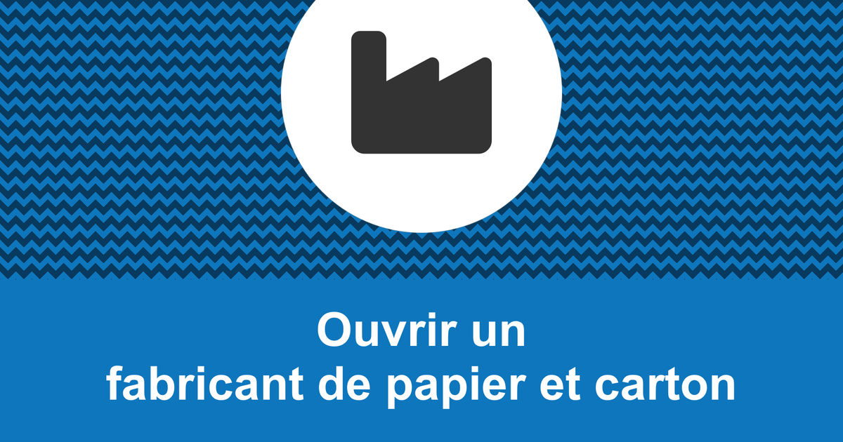 Comment ouvrir un fabricant de papier et carton rentable
