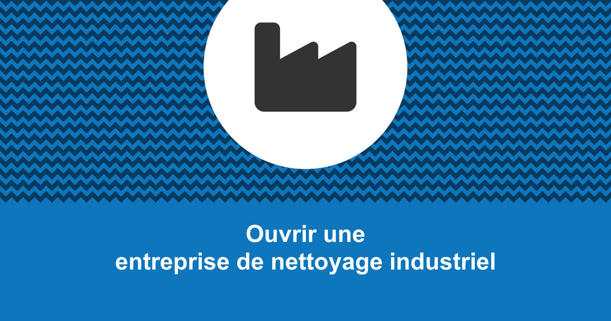 Comment ouvrir une entreprise de nettoyage industriel rentable