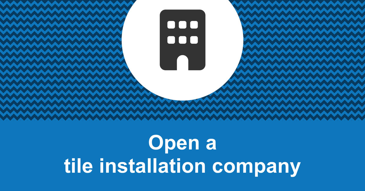 How to open a profitable tile installation company?